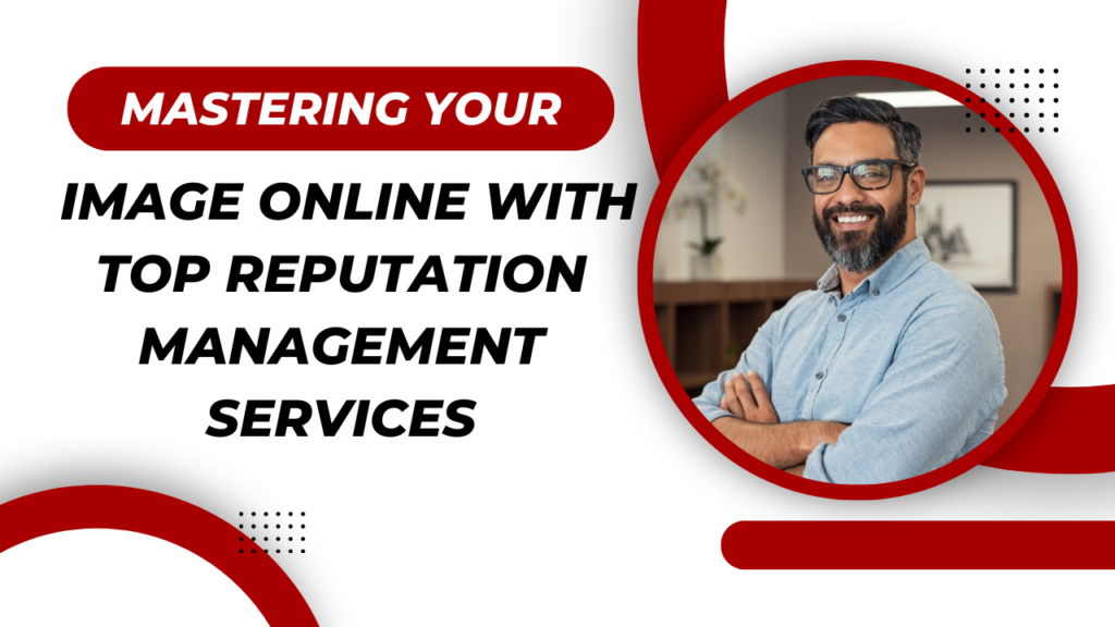 Mastering Your Image Online with Top Reputation Management Services ...